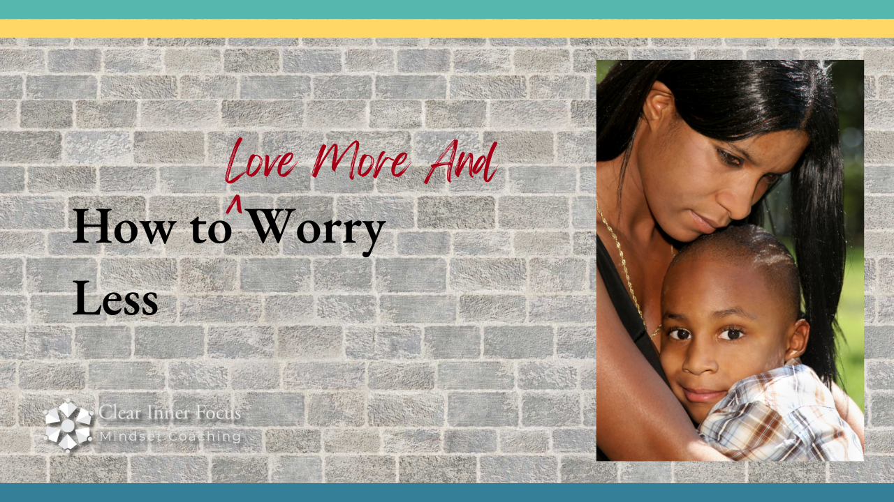 How to Worry Less - Clear Inner Focus